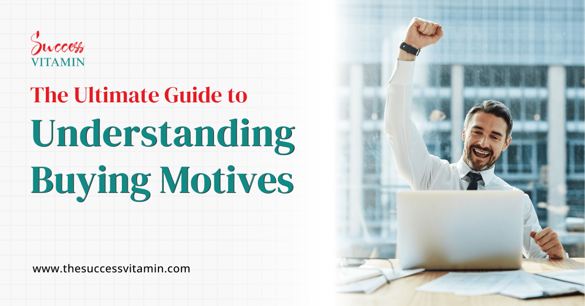 The Ultimate Guide to Understanding Buying Motives in 2024