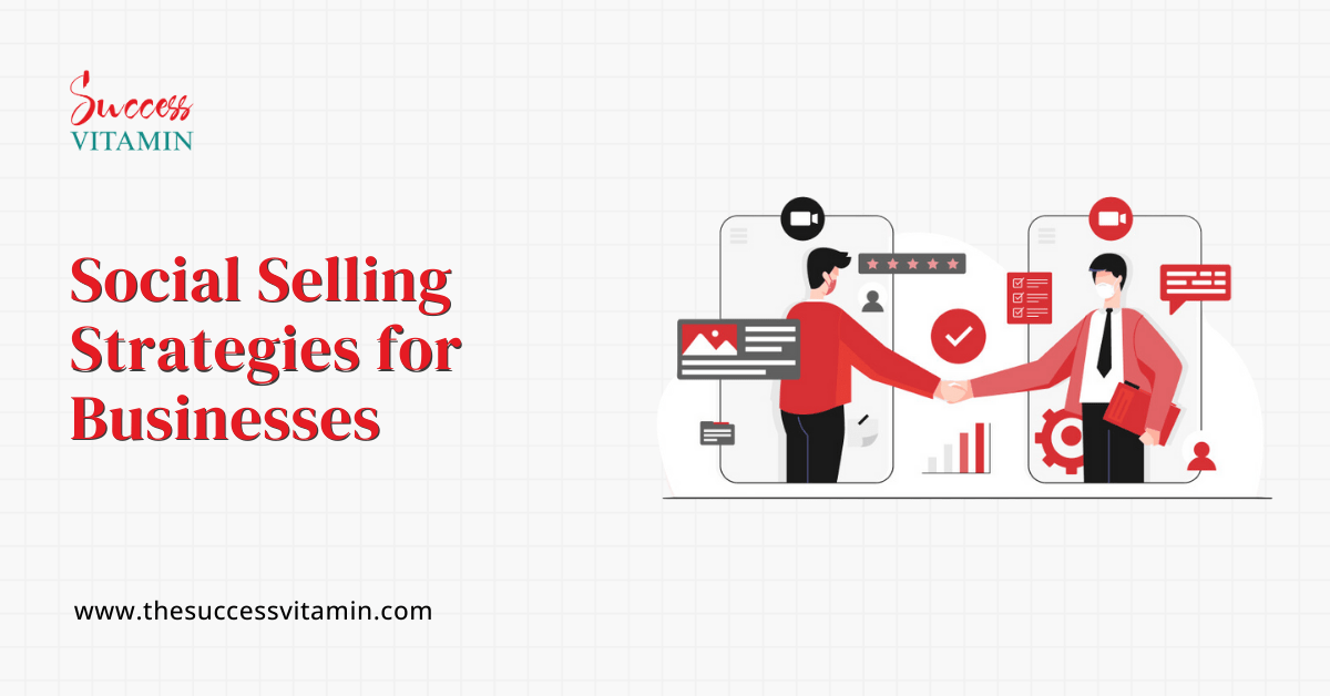 Social Selling Strategies for Businesses - The Ultimate Guide 2024